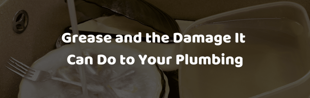 Grease and the Damage It Can Do to Your Plumbing - Integrity Repiping